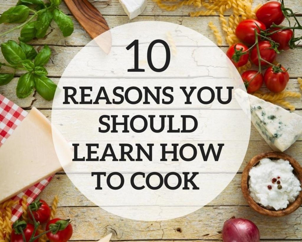 10 Reasons You Should Learn How to Cook - Just A Pinch