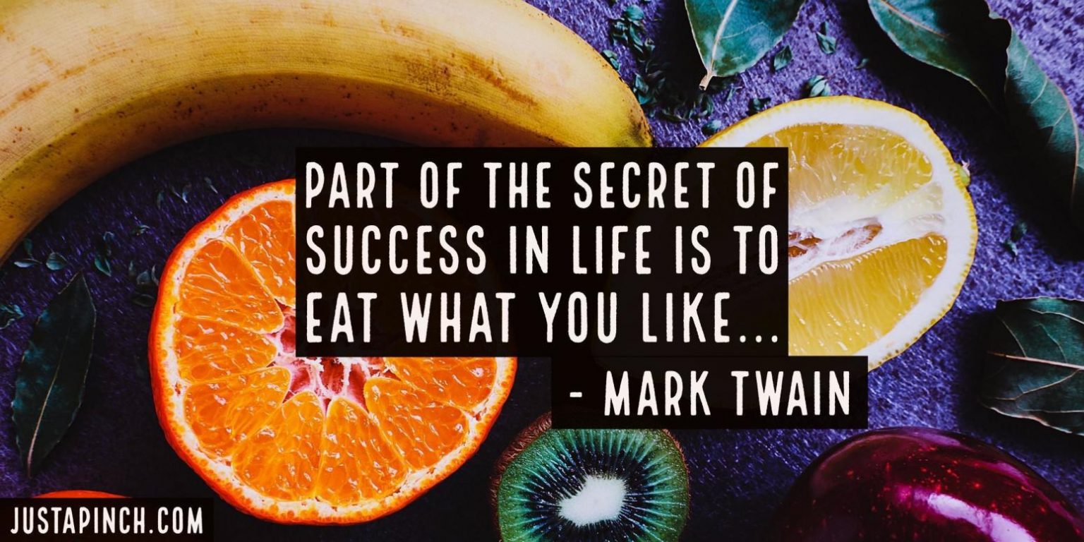 Part of the secret of success in life is to eat what you like... - Just ...