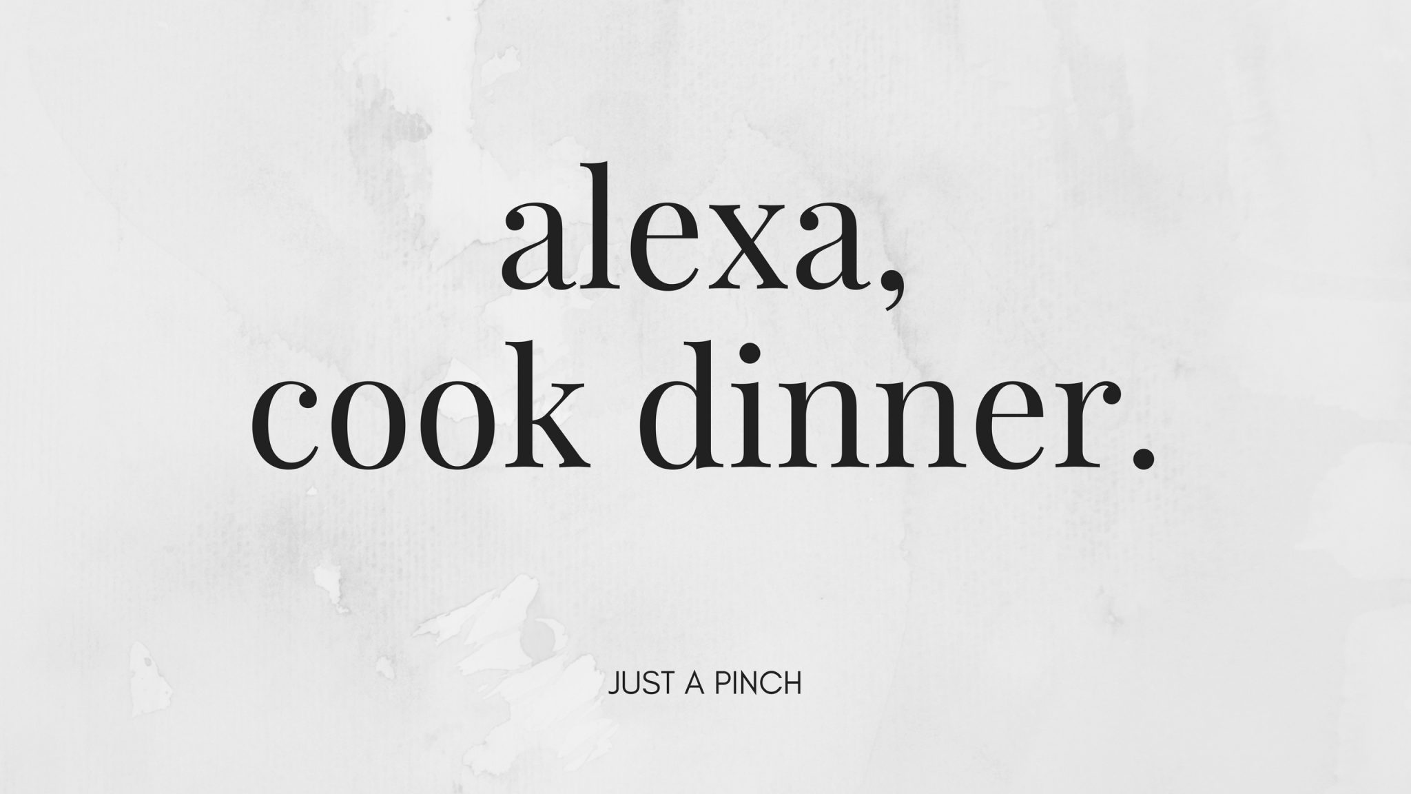 Alexa, cook dinner. - Just A Pinch